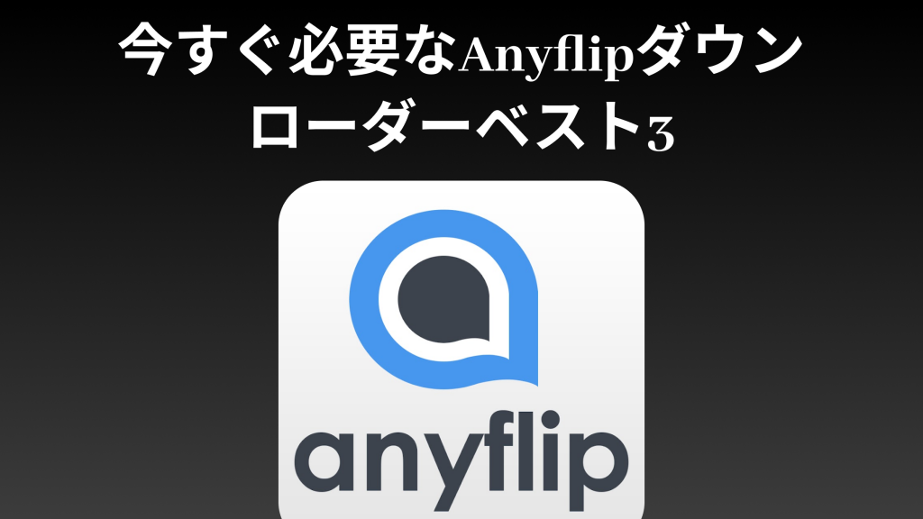 Anyflip ダウンローダーおすすめ3選（テスト済み＆便利）