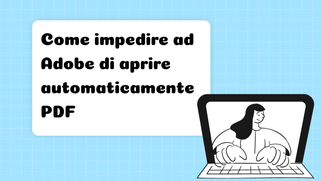 Come impedire ad Adobe di aprire automaticamente un PDF? Metodi semplici